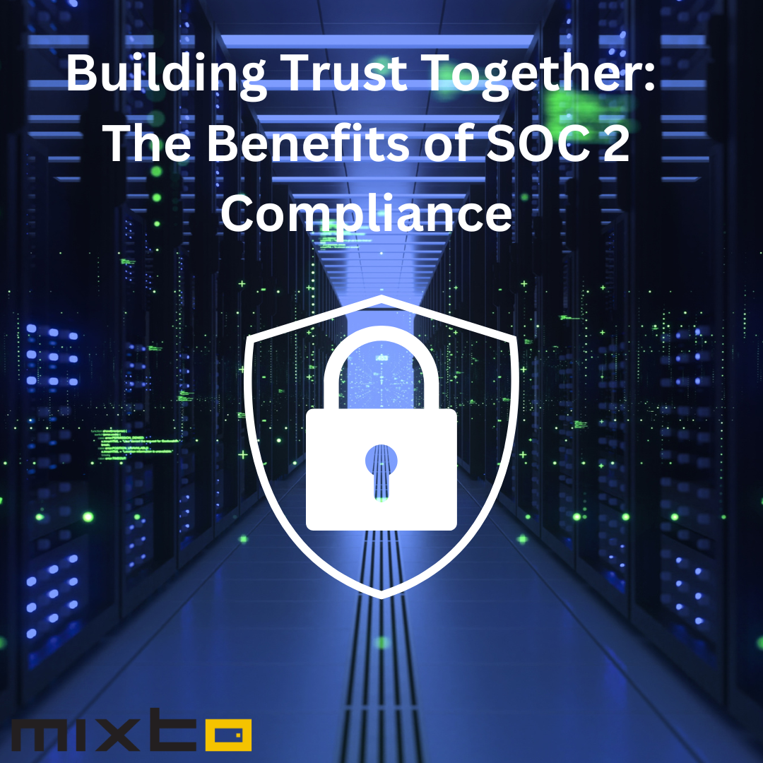 Building Trust Together: The Benefits of SOC 2 Compliance – Mixto Blog