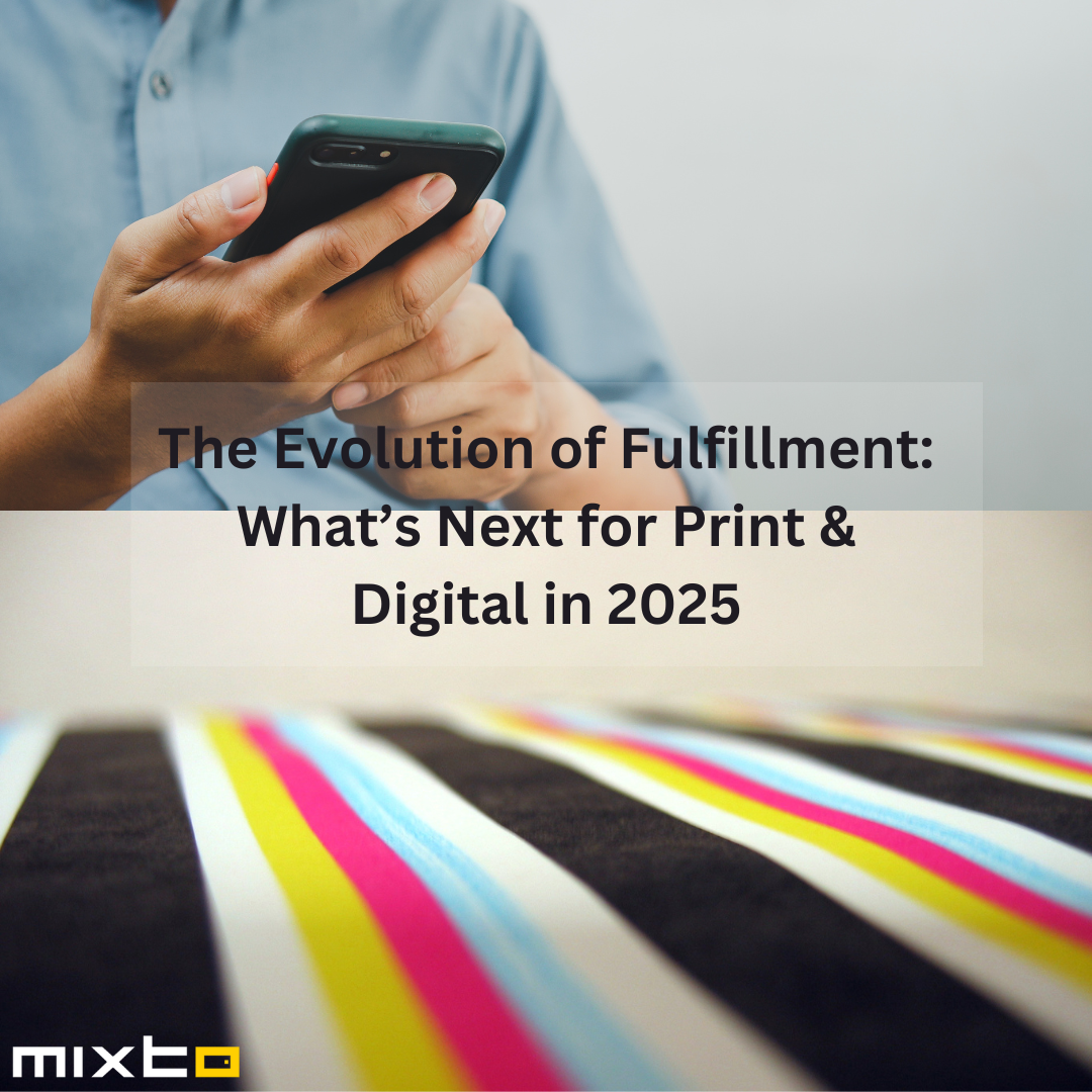 The Evolution of Fulfillment: What’s Next for Print & Digital in 2025 – Mixto Blog